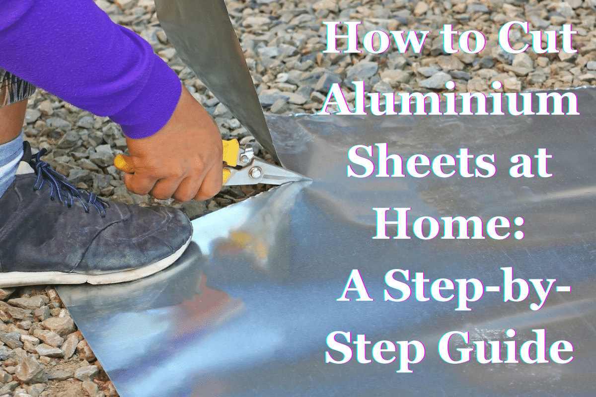 How to Cut Aluminium Sheets at Home: A Step-by-Step Guide - Speciality ...
